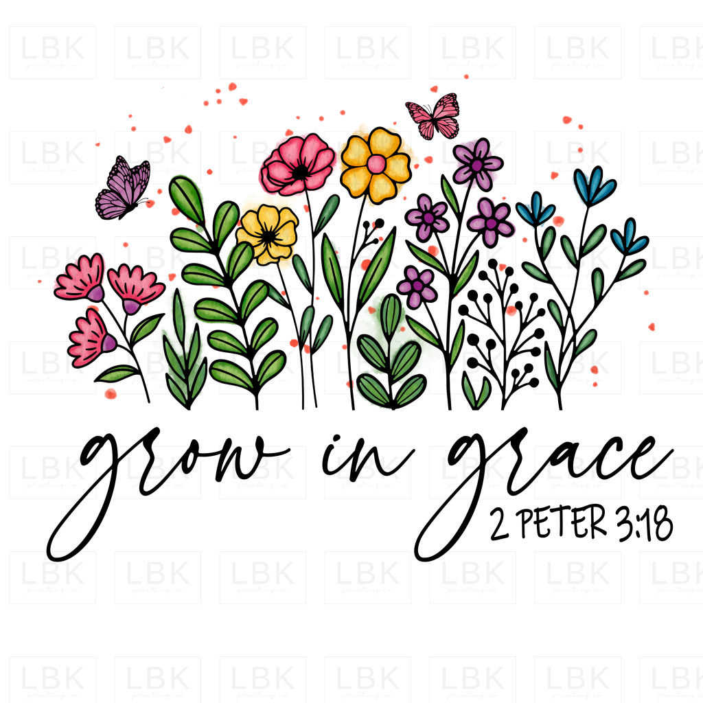 Grow in Grace - Flowers- DTF — LBK Printing Co.