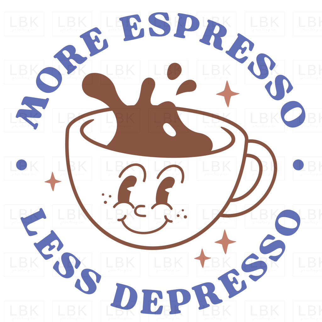 More Espresso Less Depresso- DTF — LBK Printing Co.