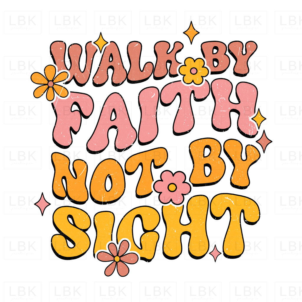 Walk by Faith Not by Sight- DTF — LBK Printing Co.